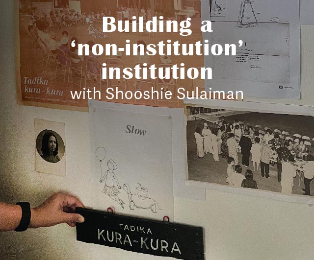 Building a "non-institution" institution with Shooshie Sulaiman ...
